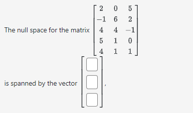 Solved The null space for the matrix ⎣⎡2−14540641152−101⎦⎤ | Chegg.com