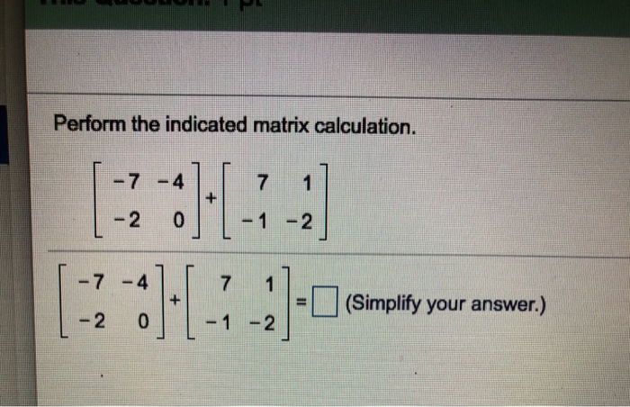 Solved Perform the indicated matrix calculation. 2 0-1 2 7 | Chegg.com