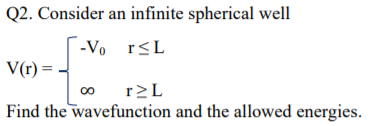 Solved Q2. Consider an infinite spherical well -V, rL Find | Chegg.com