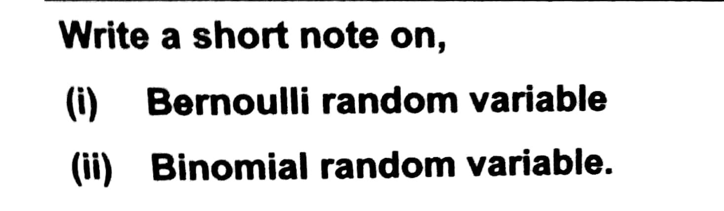 Solved Write a short note on, a (i) Bernoulli random | Chegg.com
