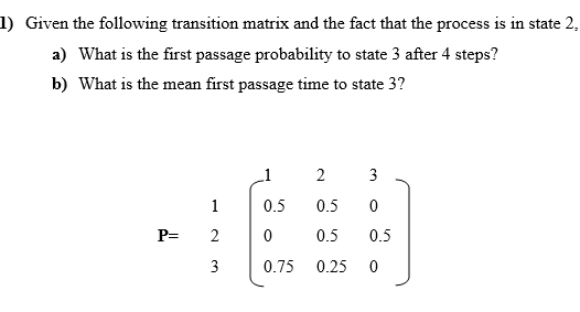 Solved 1) Given the following transition matrix and the fact | Chegg.com