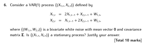 Solved 6. Consider a VAR(1) process {(X1,t,X2,t)} defined by | Chegg.com