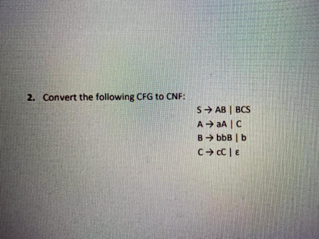 Solved 2. Convert the following CFG to CNF: S → AB | BCS A → | Chegg.com