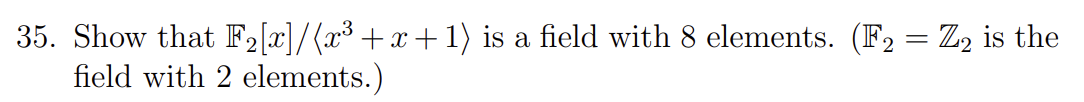Solved 35. Show that F2[x]/ x3+x+1 is a field with 8 | Chegg.com