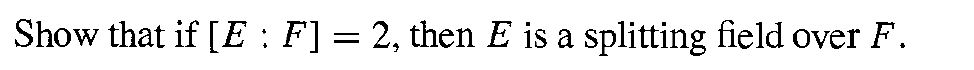 Solved Show that if [E:F]=2, then E is a splitting field | Chegg.com
