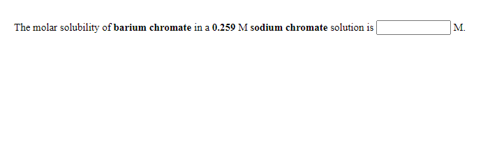 Solved The molar solubility of barium chromate in a 0.259 M | Chegg.com