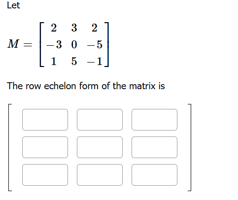 Solved LetM=[232-30-515-1]The row echelon form of the matrix | Chegg.com