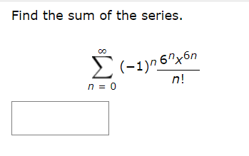 Solved Find the sum of the series. ∑n=0∞(−1)nn!6nx6nFind the | Chegg.com