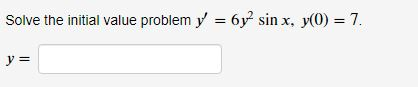 Solved Solve the initial value problem y' = 6y2 sin x, y0) = | Chegg.com