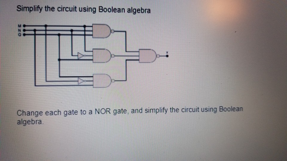Solved Simplify the circuit using Boolean algebra Change | Chegg.com