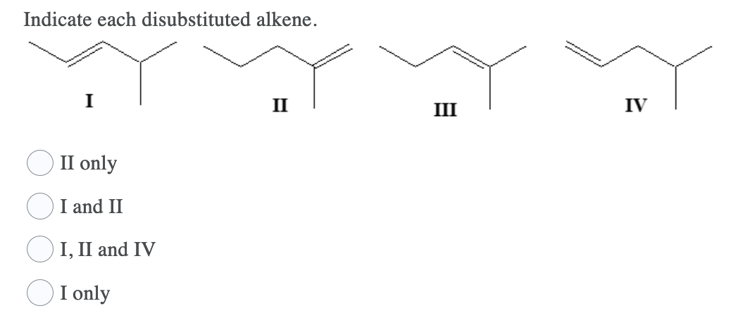 Solved Indicate each disubstituted alkene. I II IV II only I | Chegg.com