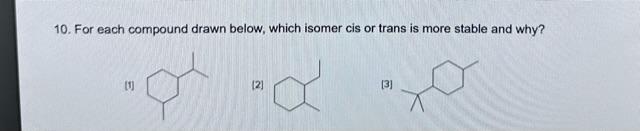 Solved 10. For each compound drawn below, which isomer cis | Chegg.com