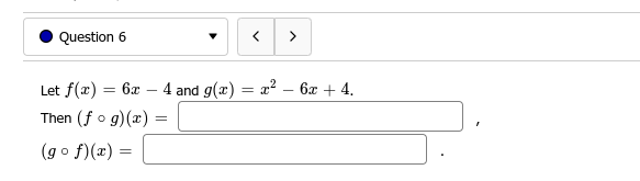 Solved Question 6 Let f(x) = 6x – 4 and g(x) = x2 - 6x + | Chegg.com