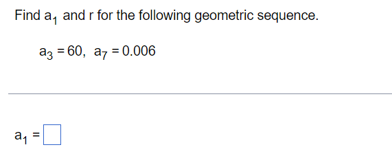 Solved Find a1 and r for the following geometric sequence. | Chegg.com