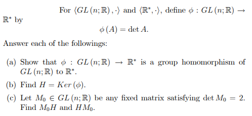 Solved For (GL (n;R),-) and (R*,·), define • : GL (n;R) R* | Chegg.com