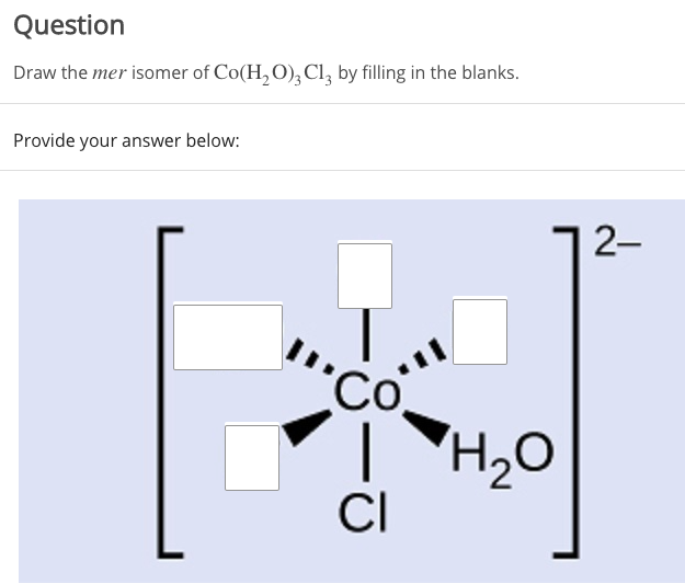 Solved Question Draw the mer isomer of Co(H2O), Cl, by | Chegg.com