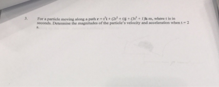 Solved For a particle moving along a path r = t^3 i+ (2t^2 + | Chegg.com