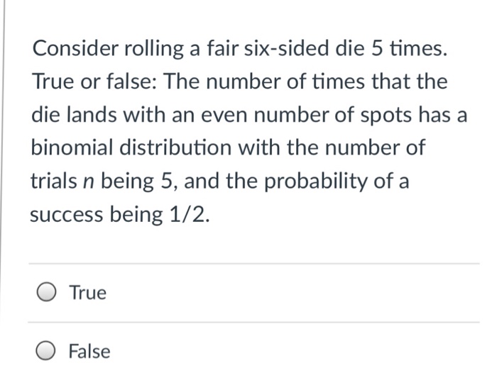 Solved Consider rolling a fair six-sided die 5 times. True | Chegg.com