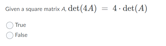 Solved Given a square matrix A, det(4A) = 4. det(A) True | Chegg.com