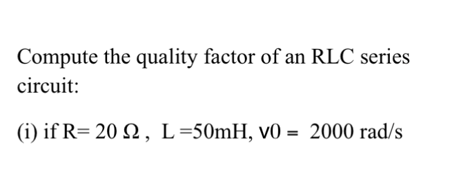 Solved Compute the quality factor of an RLC series circuit: | Chegg.com
