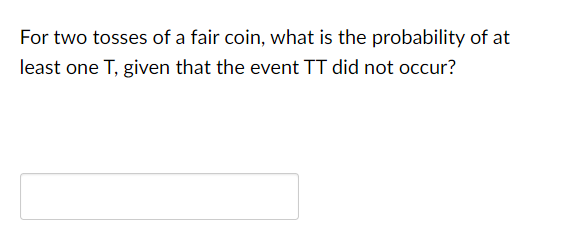 Solved For two tosses of a fair coin, what is the | Chegg.com