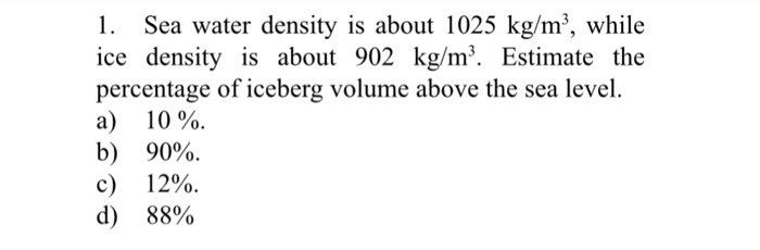 Solved 1. Sea water density is about 1025 kg/m3, while ice | Chegg.com
