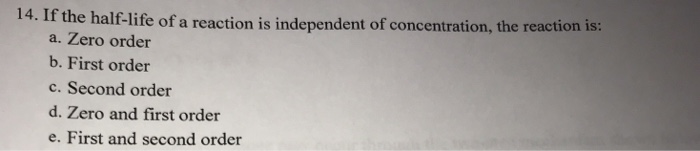 Solved 14. If the half-life of a reaction is independent of | Chegg.com