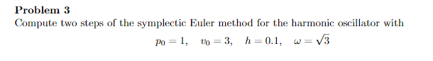Solved Problem 3 Compute two steps of the symplectic Euler | Chegg.com
