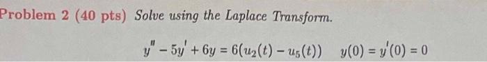 Solved Problem 2 (40 pts) Solve using the Laplace Transform. | Chegg.com