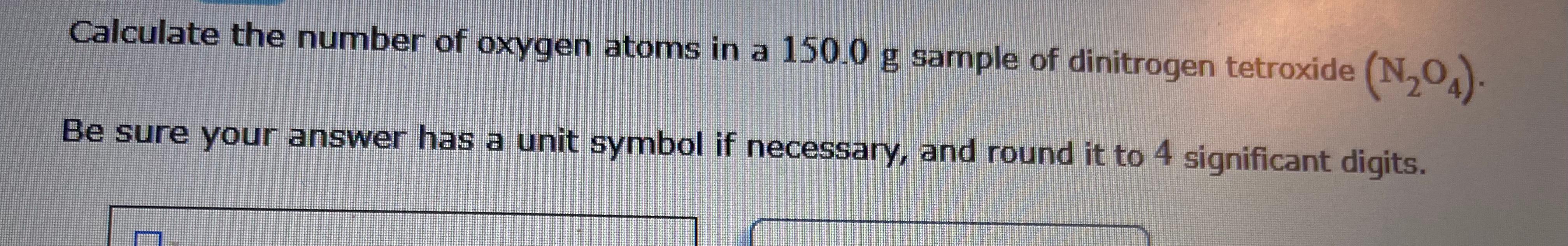 Solved Calculate the number of oxygen atoms in a 150.0 g | Chegg.com