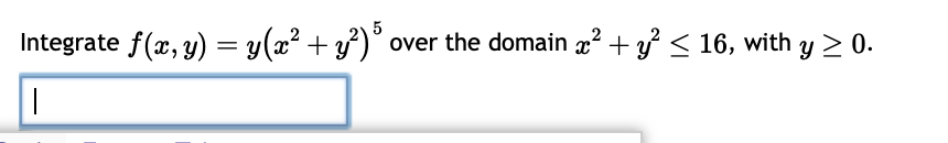 Solved Integrate f(x,y)=y(x2+y2)5 over the domain x2+y2≤16, | Chegg.com