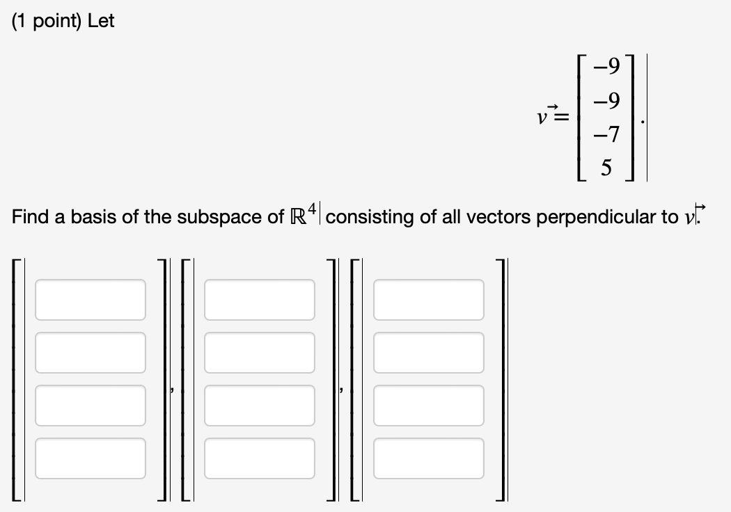 Solved (1 point) Let v=⎣⎡−9−9−75⎦⎤ Find a basis of the | Chegg.com
