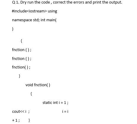 Solved Q1. Dry run the code, correct the errors and print | Chegg.com