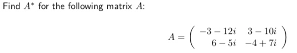 Solved Find A* for the following matrix A: A= -3 - 12i 3 - | Chegg.com