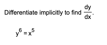 Solved Differentiate implicitly to find dxdy. y6=x5 | Chegg.com