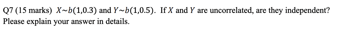 Solved Q7 (15 marks) X∼b(1,0.3) and Y∼b(1,0.5). If X and Y | Chegg.com