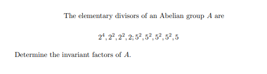Solved The elementary divisors of an Abelian group A are | Chegg.com