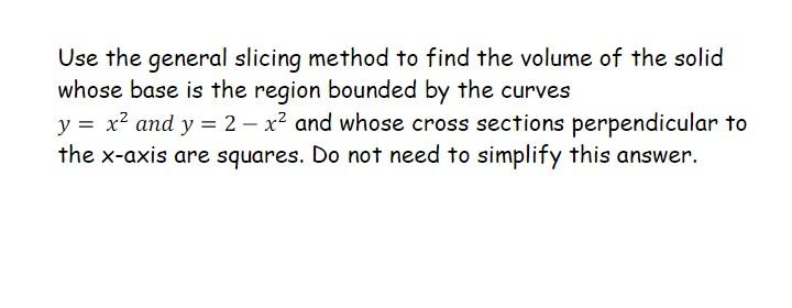 Solved Use the general slicing method to find the volume of | Chegg.com