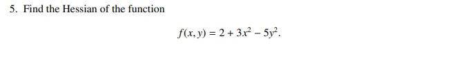 Solved Find the Hessian of the functionf(x,y)=2+3x2-5y2. | Chegg.com