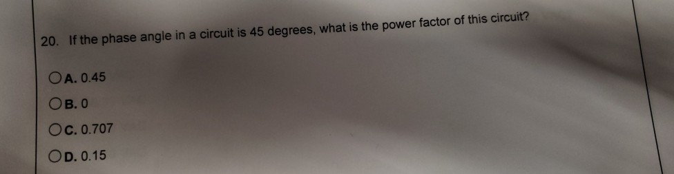 Solved 20. If the phase angle in a circuit is 45 degrees, | Chegg.com