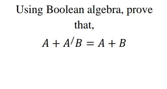 Solved Using Boolean algebra, prove that, A + AB= A + B | Chegg.com