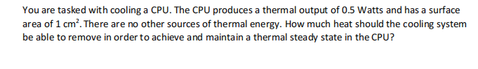 Solved You are tasked with cooling a CPU. The CPU produces a | Chegg.com