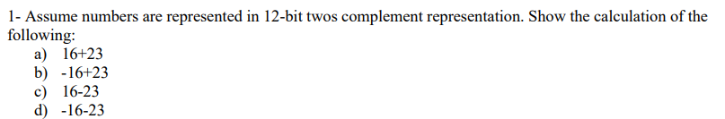 Solved 1- Assume numbers are represented in 12-bit twos | Chegg.com