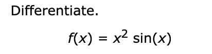 Solved Differentiate. f(x) = x2 sin(x) | Chegg.com