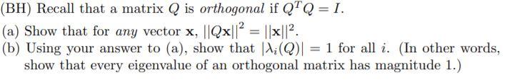 Solved (BH) Recall that a matrix Q is orthogonal if QTQ=I. | Chegg.com
