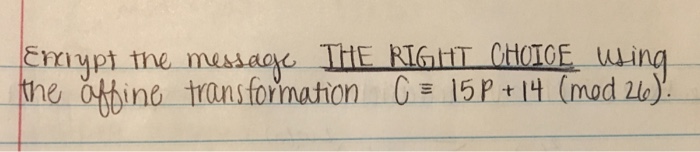 Solved Encrypt the message THE RIGHT CHOICE using the affine | Chegg.com