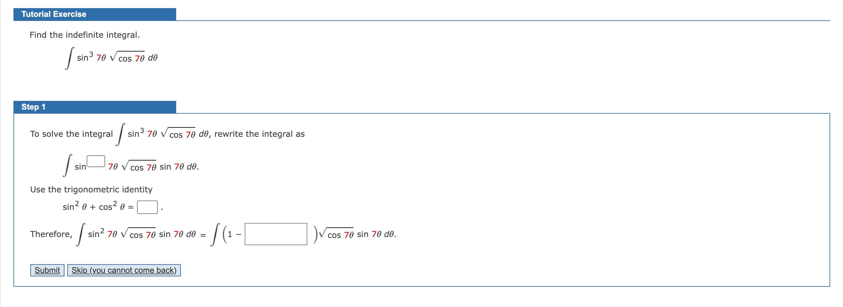 Solved Find the indefinite integral. ∫sin37θcos7θdθ Step 1 | Chegg.com
