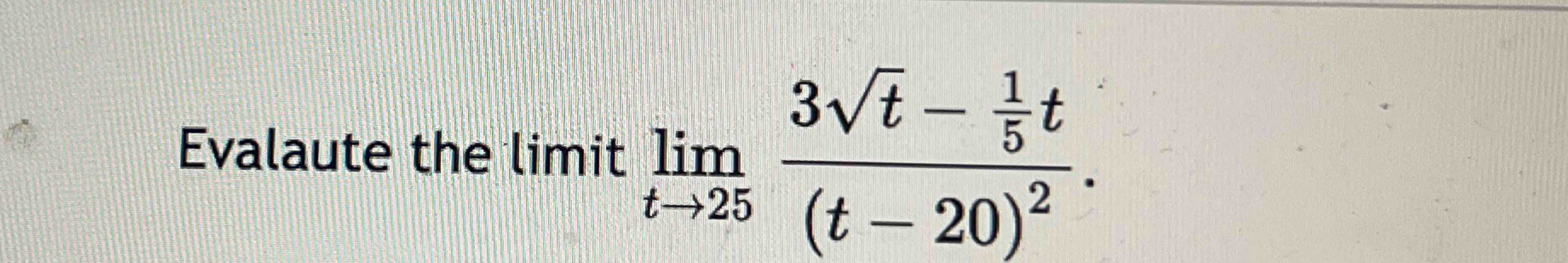 Solved Evalaute the limit limt→253t2-15t(t-20)2 | Chegg.com