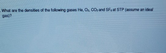 Solved What are the densities of the following gases He, O2, | Chegg.com