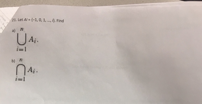Solved 21. Let Ai = {-1, 0, 1, , i). Find a) n Ai. b) R Ai. | Chegg.com Solved 21. Let Ai = {-1, 0, 1, , i). Find a) n Ai. b) R Ai. | Chegg.com
